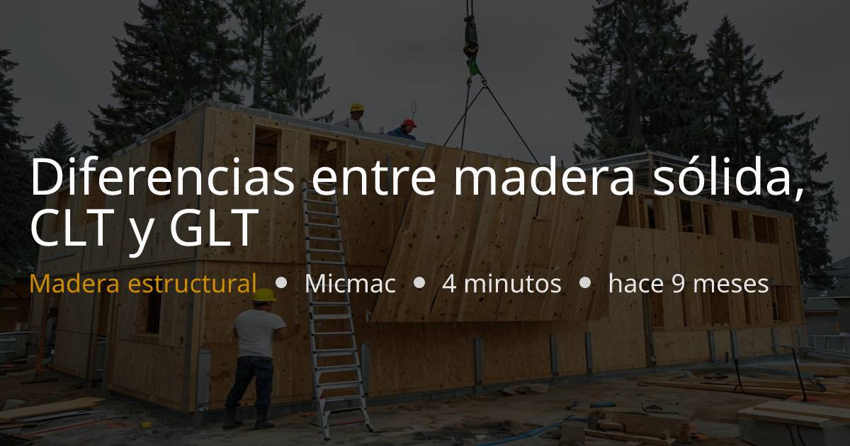Diferencias entre madera sólida, CLT y GLT